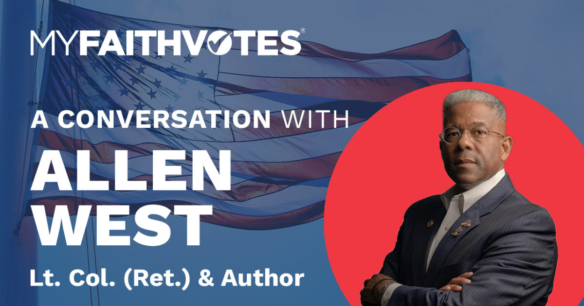 My Faith Votes | A Conversation with Lt. Col. Allen West: What's At Stake